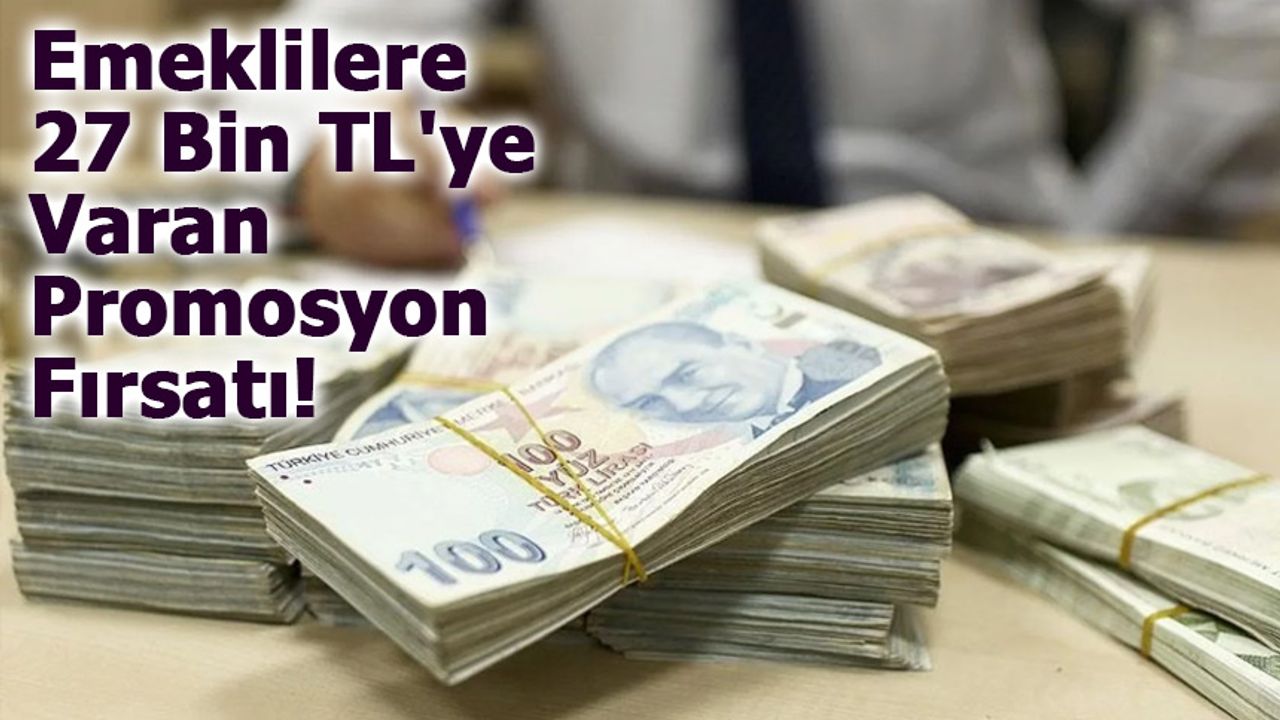 Emeklilere 27 Bin TL'ye Varan Promosyon Fırsatı! - Ekovitrin Haber