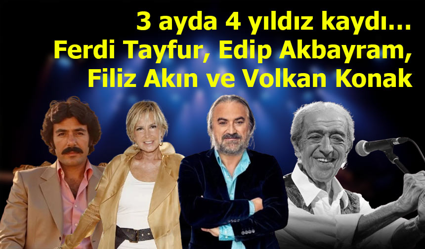 3 ayda 4 yıldız kaydı… Ferdi Tayfur, Edip Akbayram, Filiz Akın ve Volkan Konak - Ekovitrin Haber